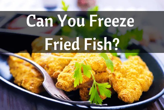 Can fried fish be frozen?