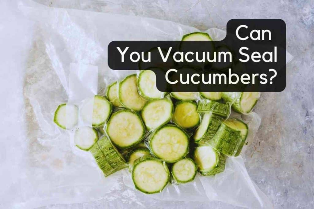 Can you vacuum seal cucumbers and freeze?