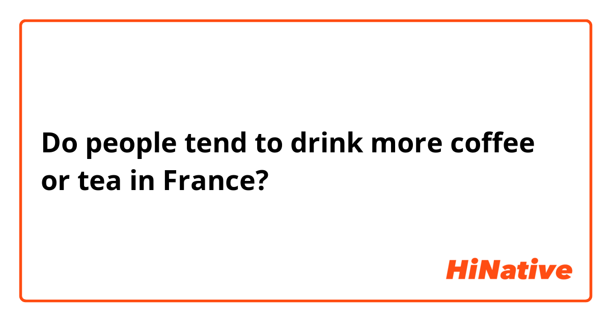 Do the French like coffee or tea more?