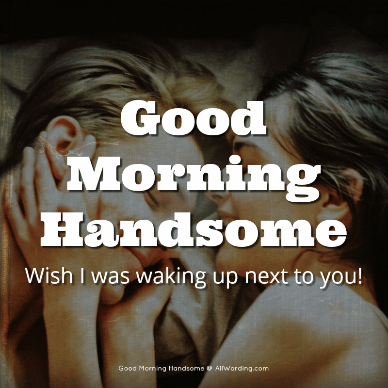 How do you Say Good Morning to a handsome guy?