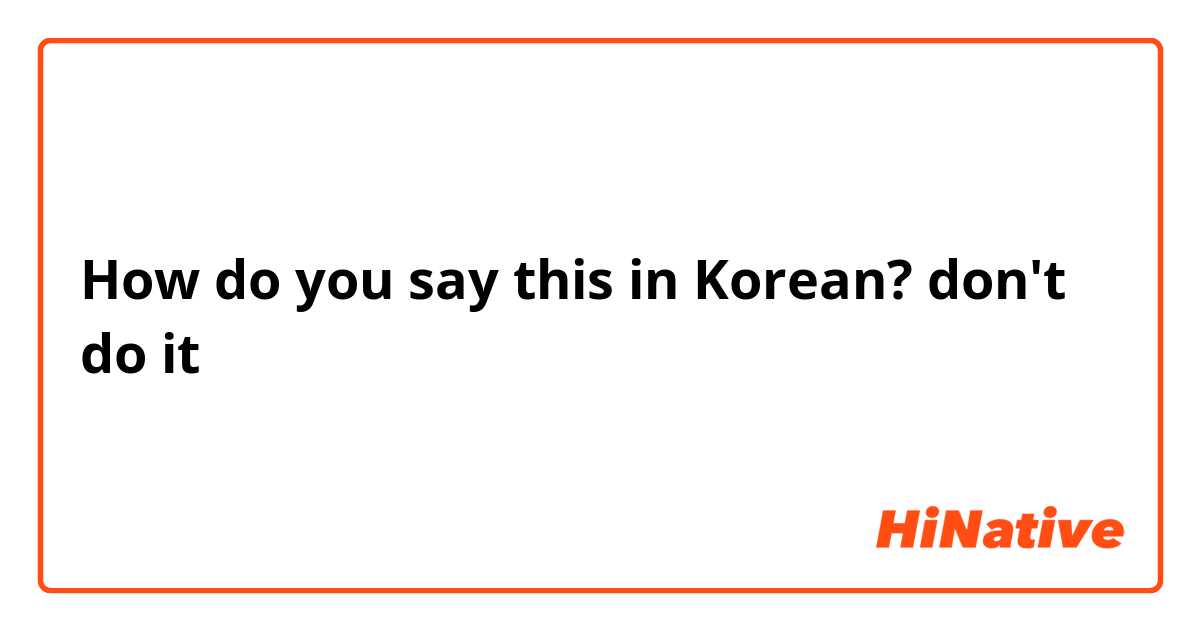 How do you say I don't do it in Korean?