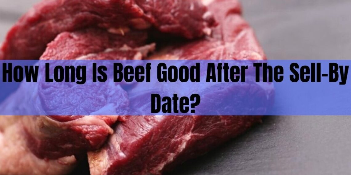 How long is beef good after the sell by date?