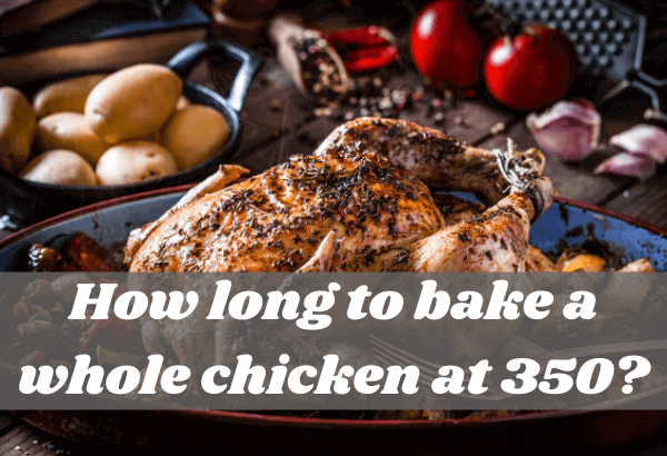 How long should I bake a whole chicken at 350?