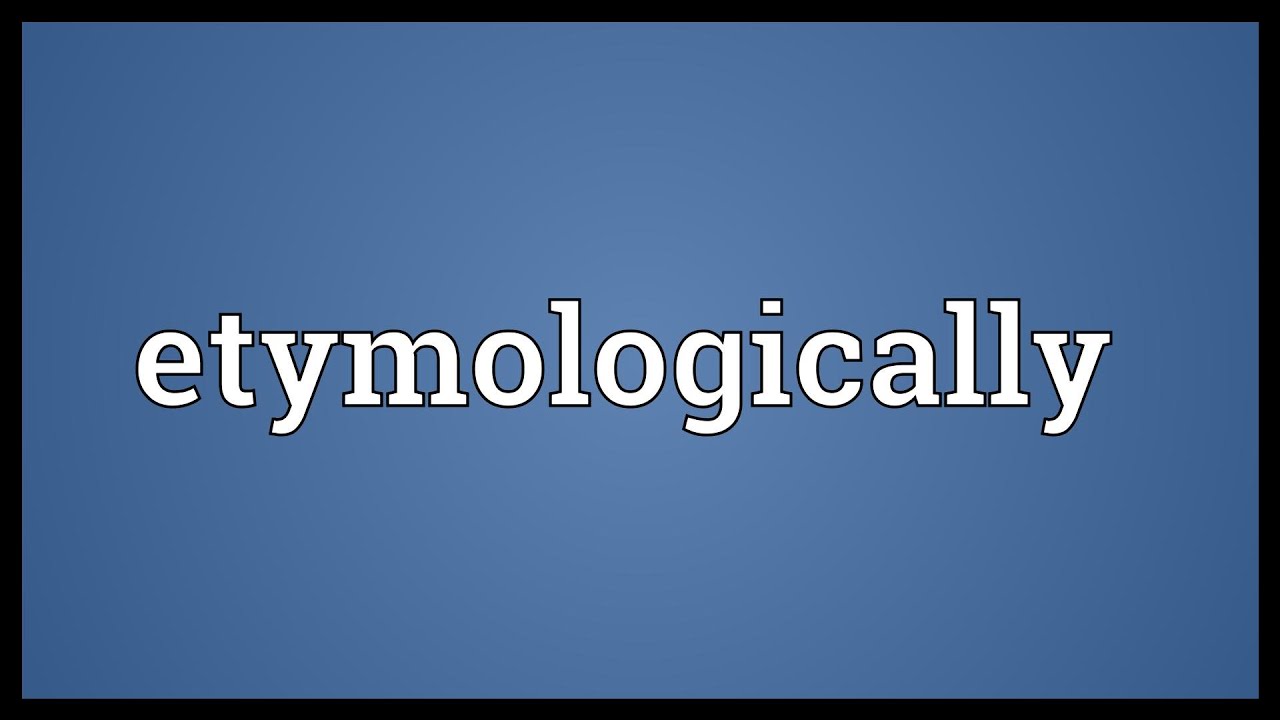 What does etymologically mean?