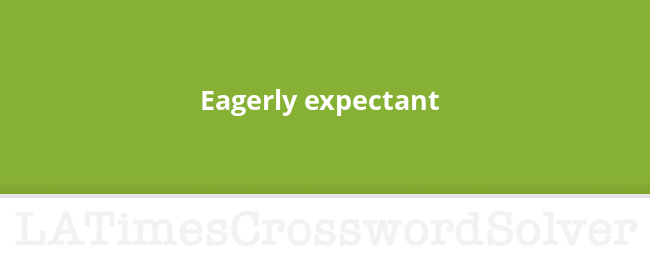 What is eagerly expectant?