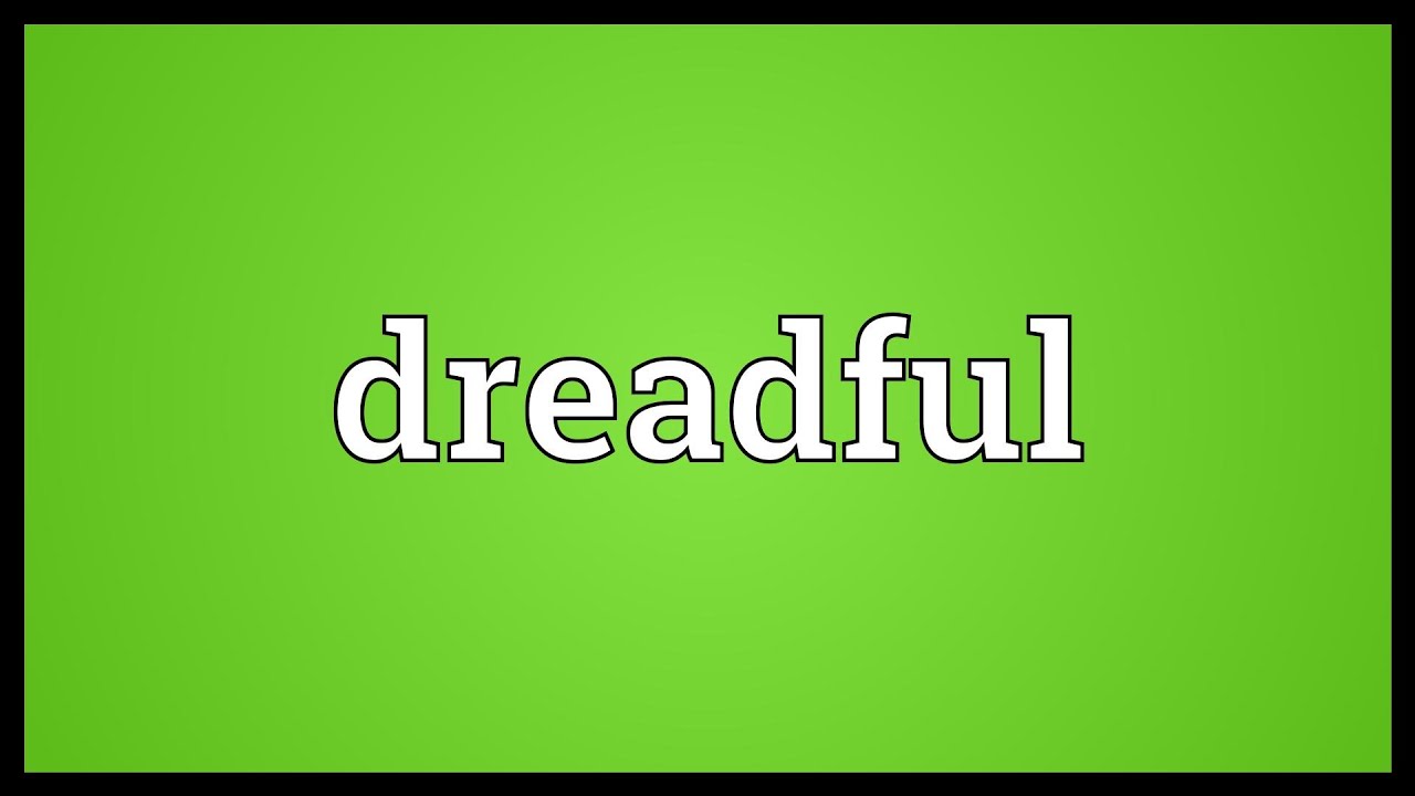What is the meaning of dreadful *?