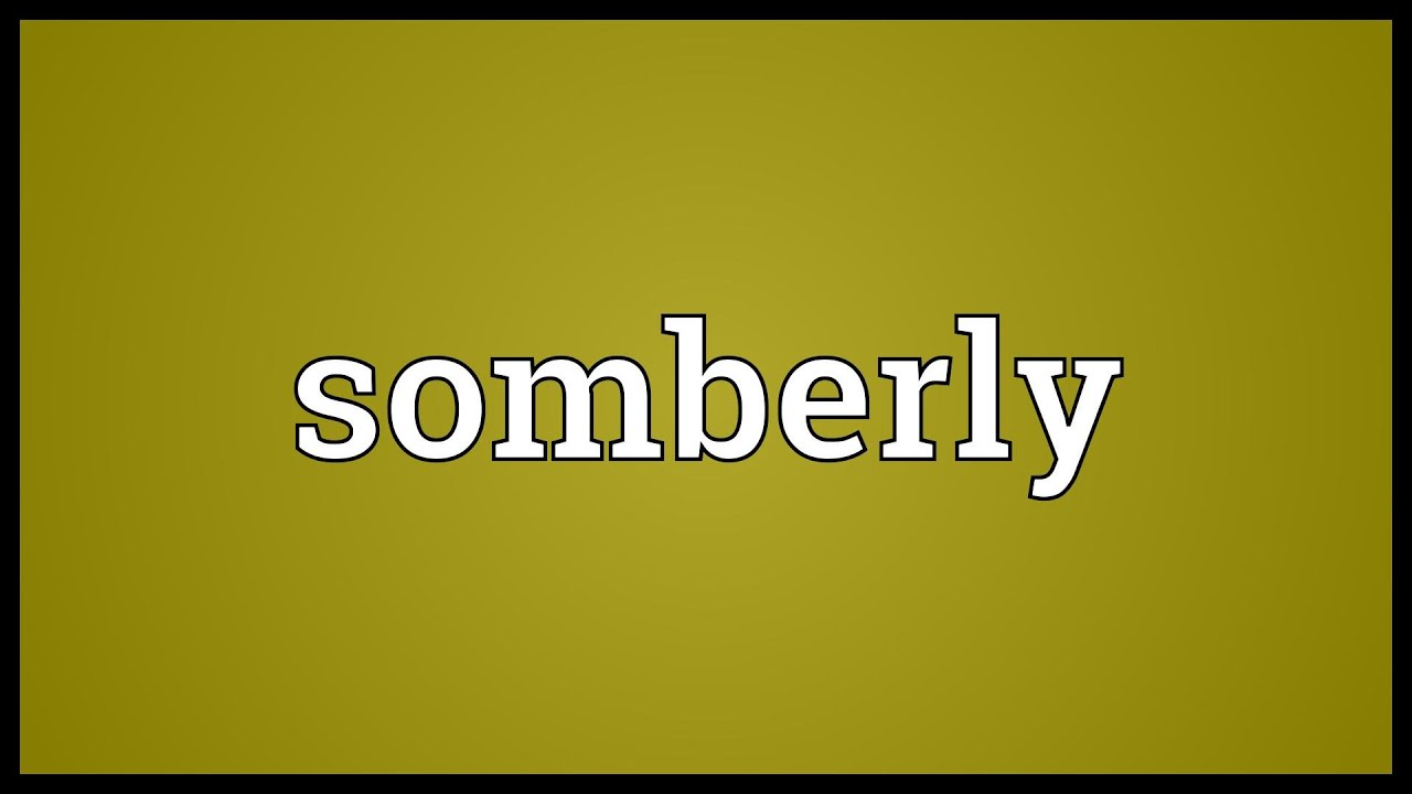 What is the meaning of somberly?