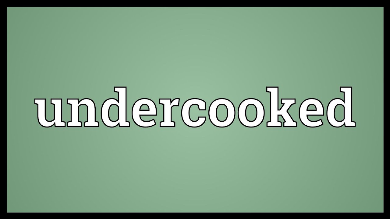 What is the meaning of Undercook?